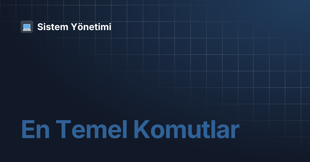 En Temel Komutlar | Sistem Yönetimi