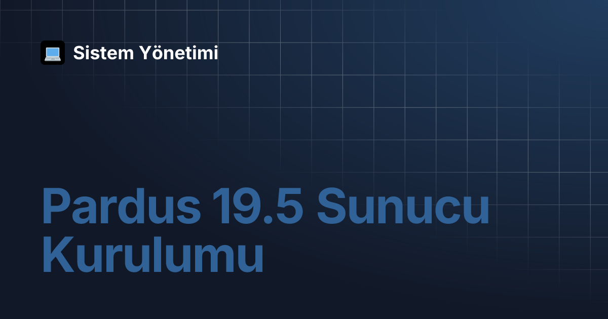 Pardus 19.5 Sunucu Kurulumu | Sistem Yönetimi